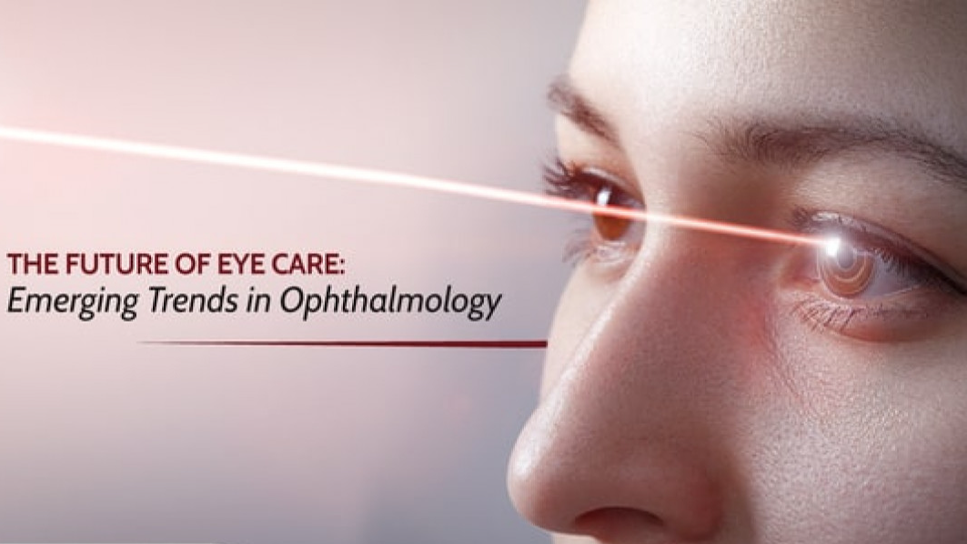 THE FUTURE OF EYE CARE:EMERGING TRENDS IN OPHTHALMOLOGY